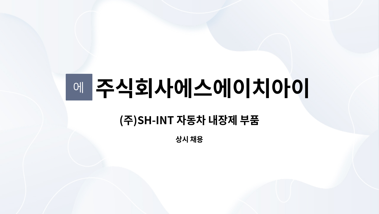 주식회사에스에이치아이엔티김해지점 : (주)SH-INT 자동차 내장제 부품 작업자(사출) 채용 모집 | 더팀스