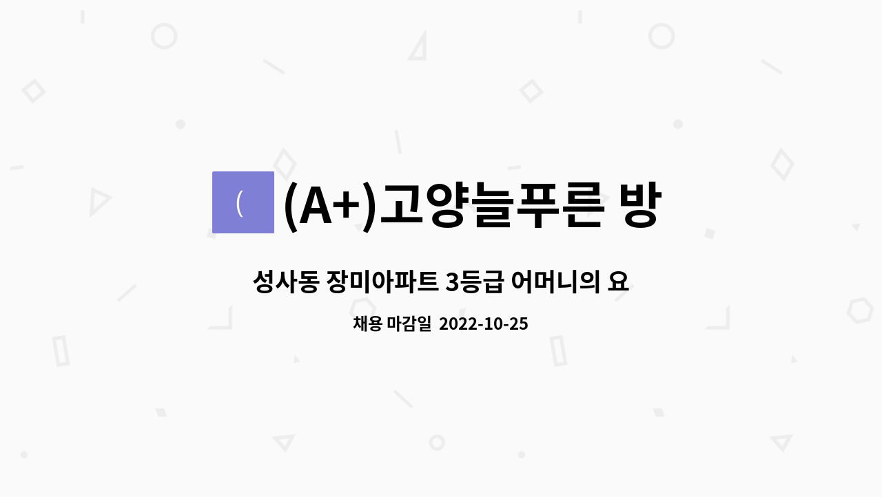 A고양늘푸른 방문요양센터 성사동 장미아파트 3등급 어머니의 요양보호사 구함 주 6일 1300~16003시간 더팀스