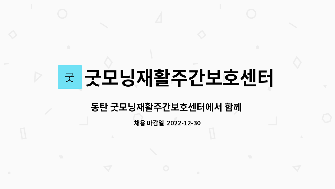 굿모닝재활주간보호센터 동탄 굿모닝재활주간보호센터에서 함께 일하실 요양보호사를 모집합니다 더팀스