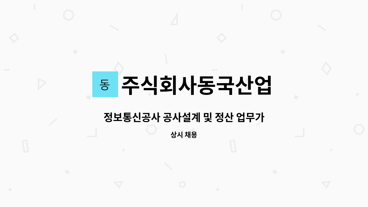 주식회사동국산업 정보통신공사 공사설계 및 정산 업무가능자 모집채용 더팀스